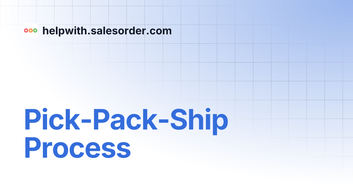 Pick-Pack-Ship Process | helpwith.salesorder.com
